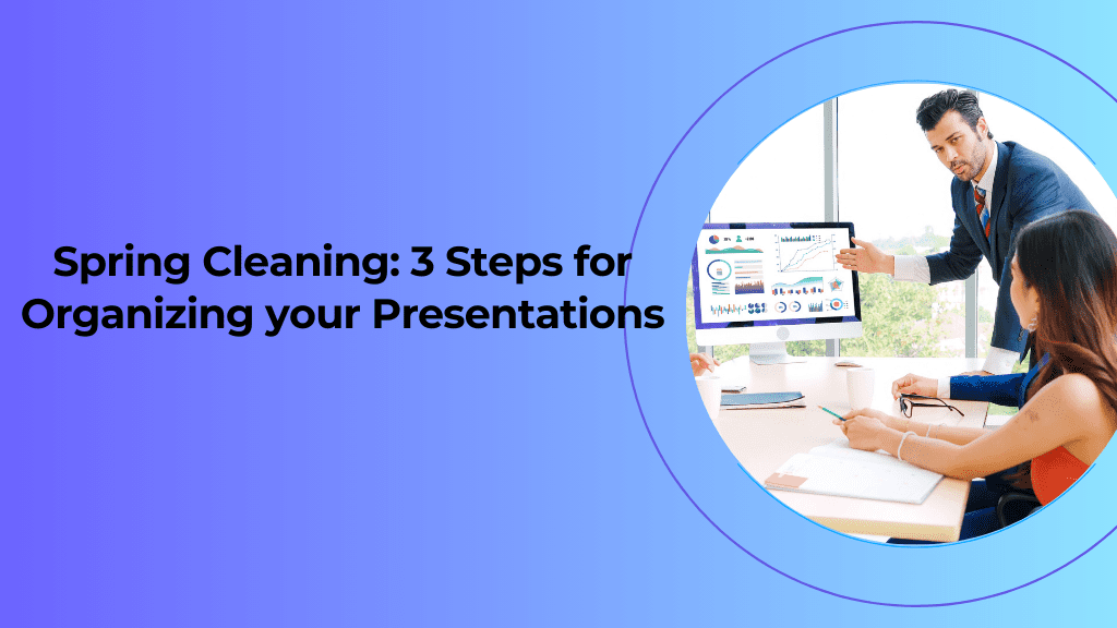 Spring Cleaning: 3 Steps For Organizing Your Presentations