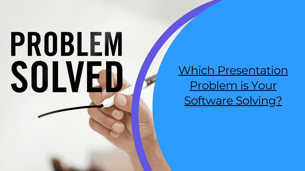 Which Presentation Problem Is Your Software Solving?