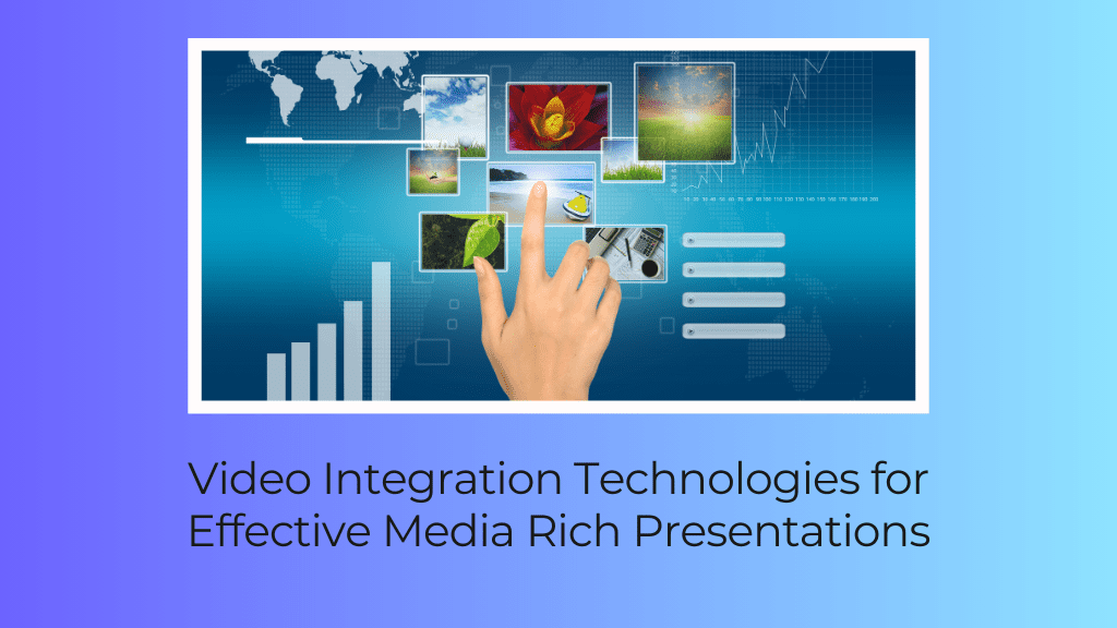 Video Integration Technologies for Effective Media Rich Presentations