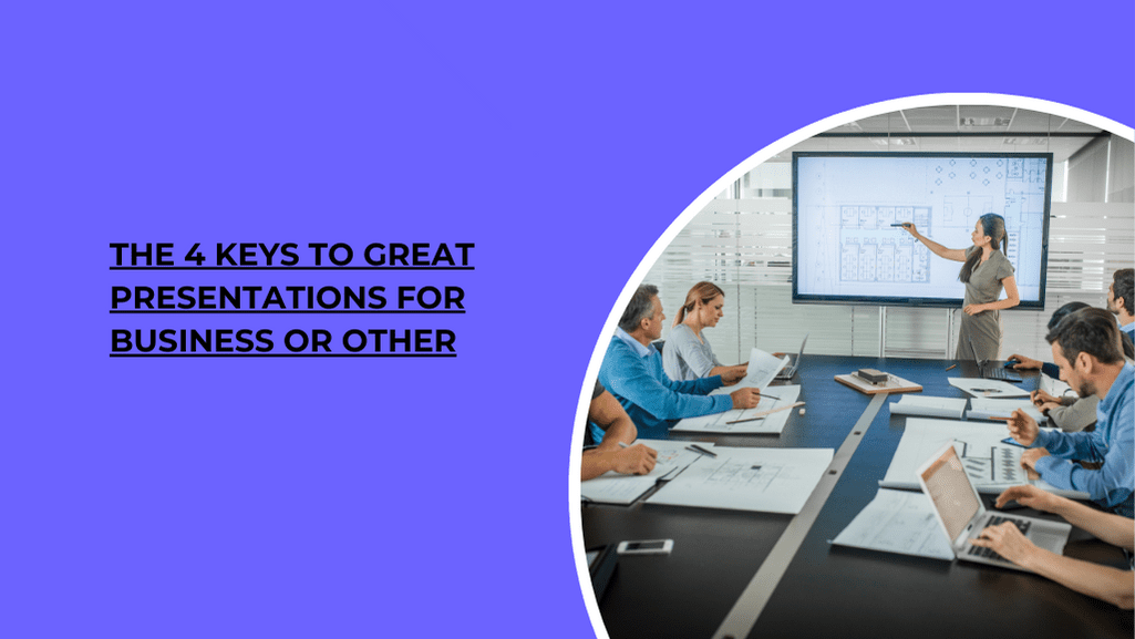 The 4 Keys to Great Presentations For Business Or Other