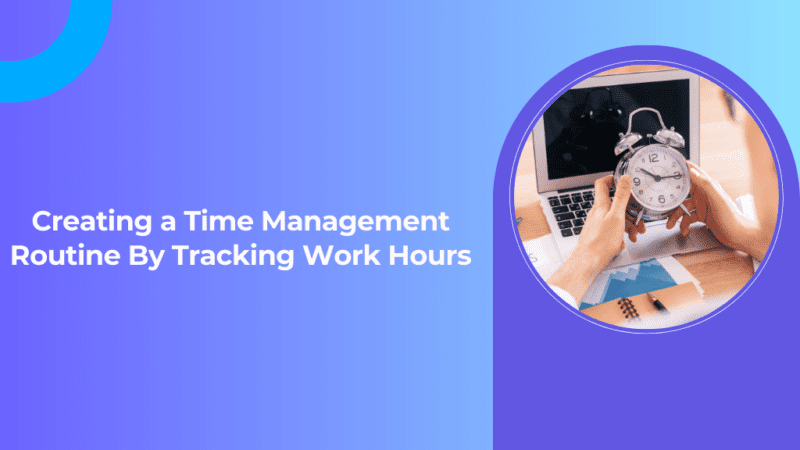 Creating a Time Management Routine By Tracking Work Hours